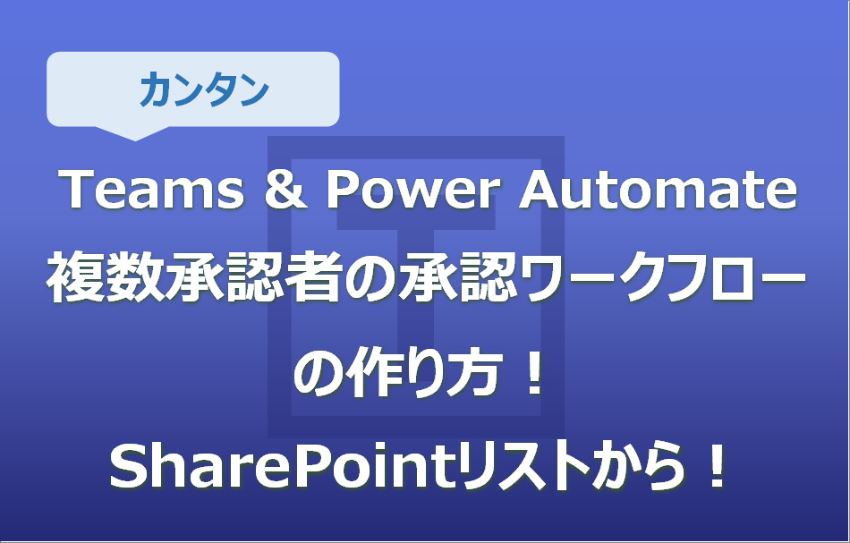 Teams&Power Automate 複数承認者の承認ワークフローの作り方！SharePointリストから！ - エク短｜Extan.jp